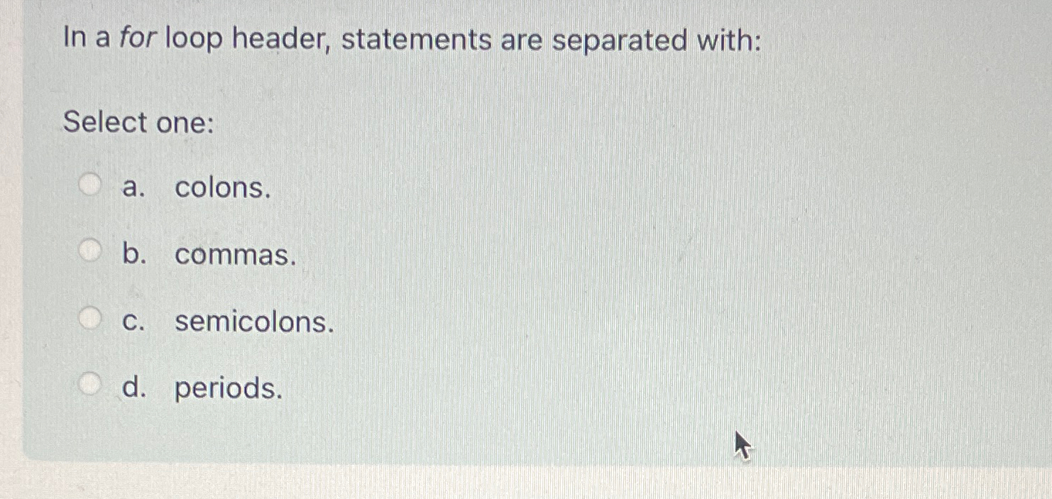 Solved In a for loop header, statements are separated | Chegg.com