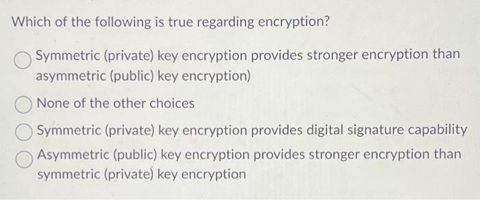 Which of the following is true regarding encryption? | Chegg.com