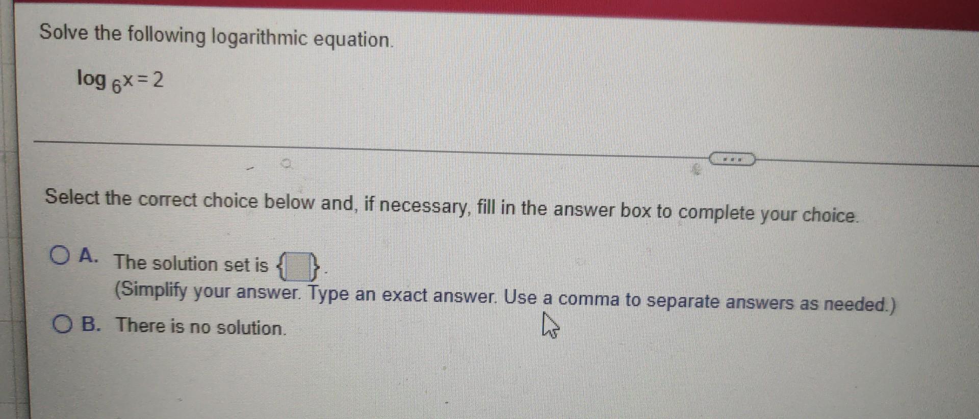 Solved Solve the following logarithmic equation. log6x=2 | Chegg.com