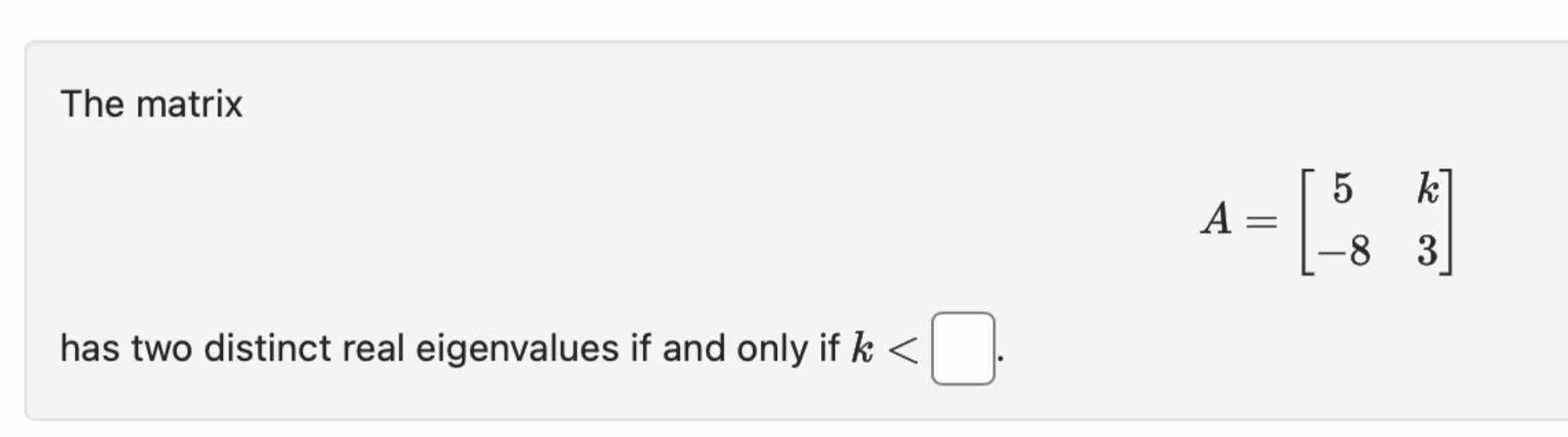 Solved The matrixA=[5k-83]has two distinct real eigenvalues | Chegg.com