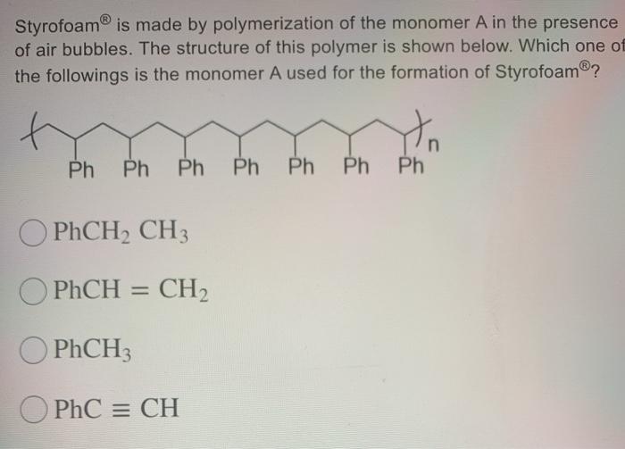 Solved Styrofoam® is made by polymerization of the monomer A | Chegg.com