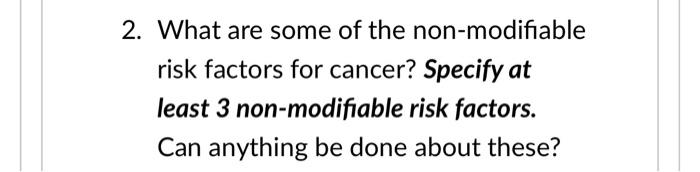 Solved 2. What are some of the non-modifiable risk factors | Chegg.com