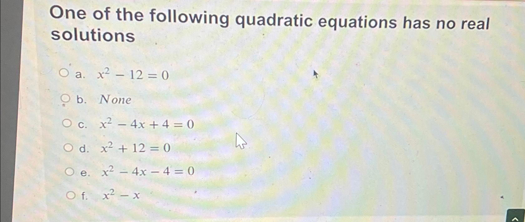 Solved One of the following quadratic equations has no real | Chegg.com