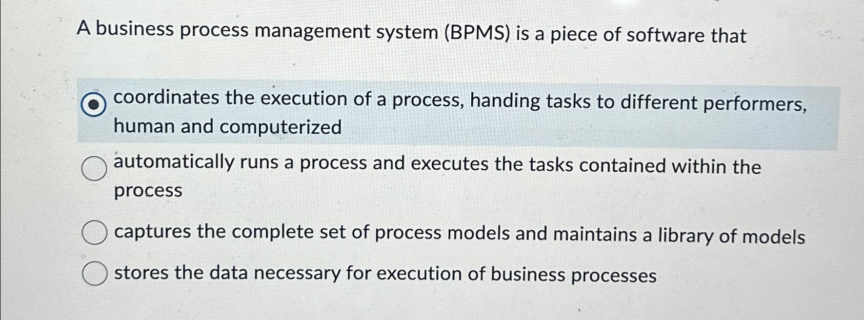 Solved A business process management system (BPMS) ﻿is a | Chegg.com