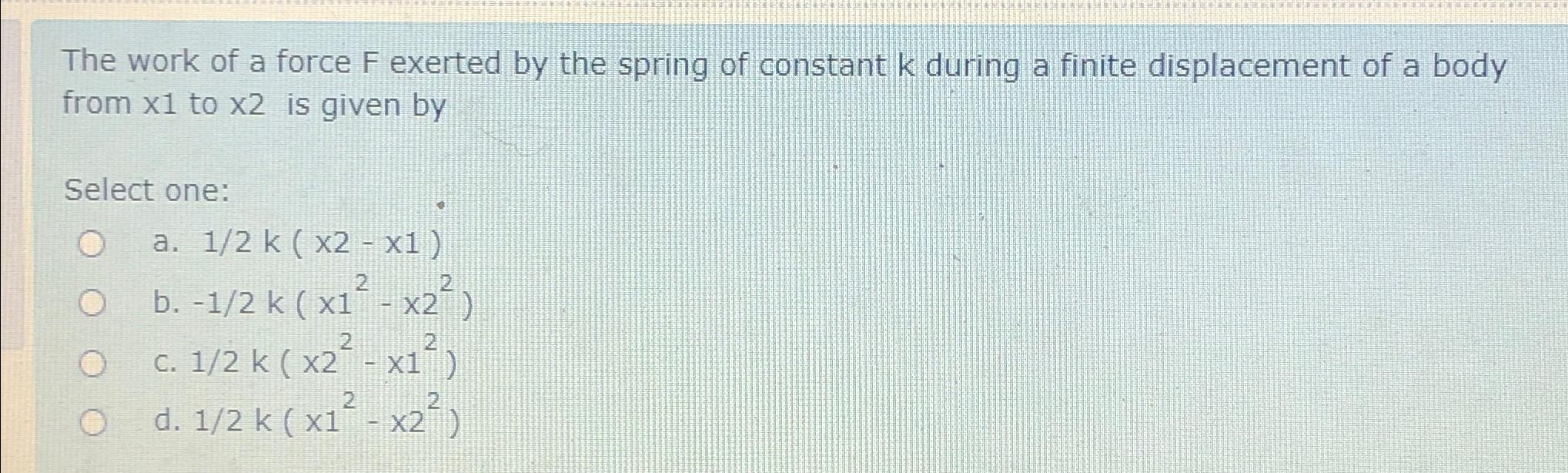 Solved The work of a force F ﻿exerted by the spring of | Chegg.com