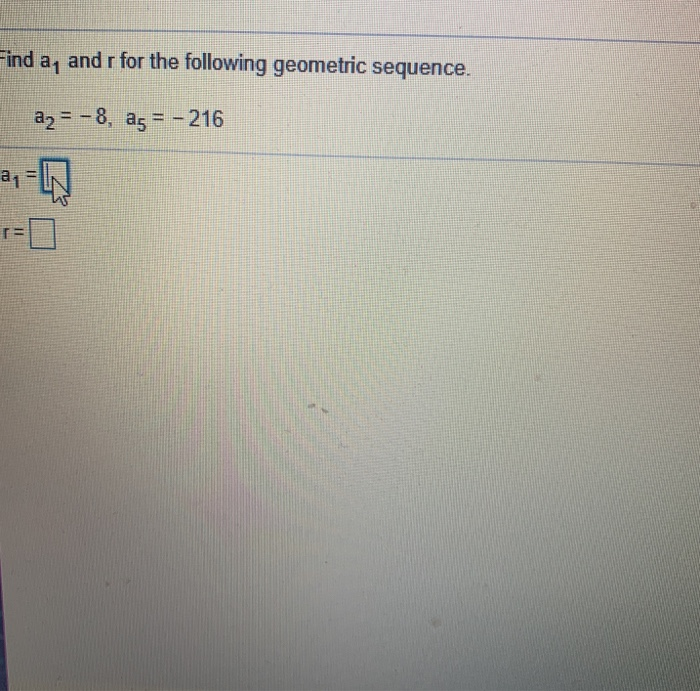 Solved Find a, and r for the following geometric sequence. | Chegg.com