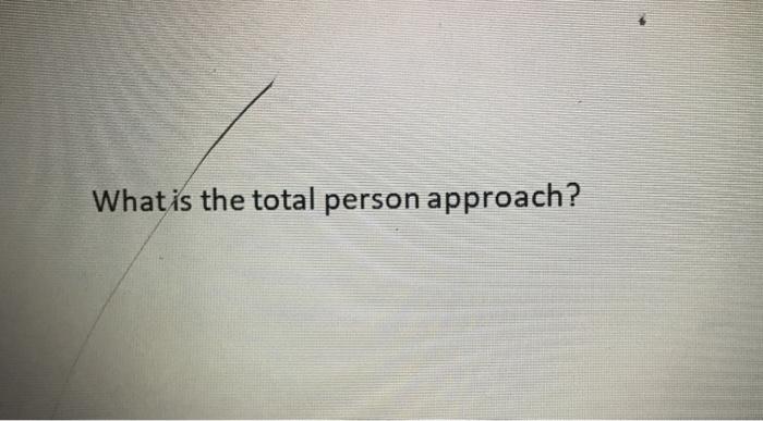 Solved What is the total person approach? | Chegg.com