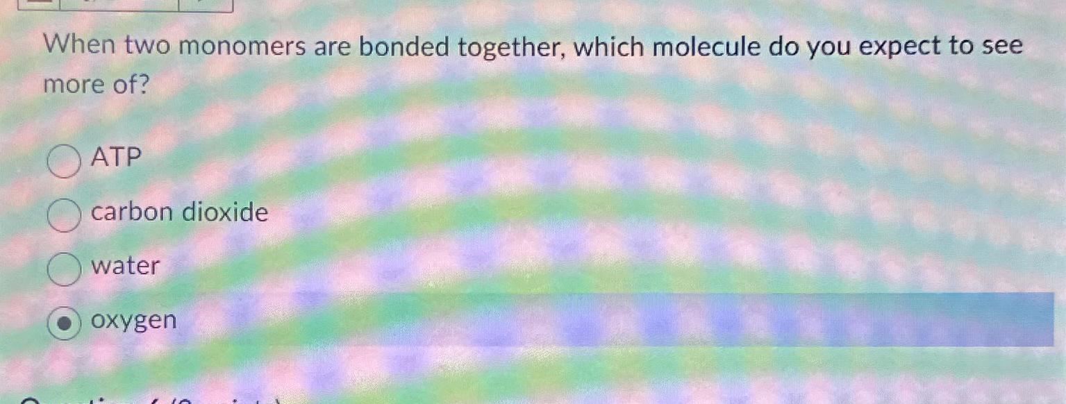 Solved When two monomers are bonded together, which molecule | Chegg.com