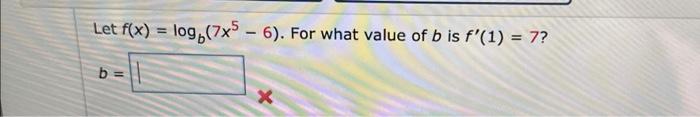 Solved Let f(x)=logb(7x5−6). For what value of b is f′(1)=7 | Chegg.com