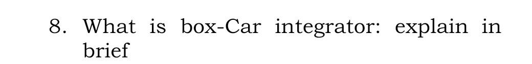 Solved 8. What is box-Car integrator: explain in brief | Chegg.com