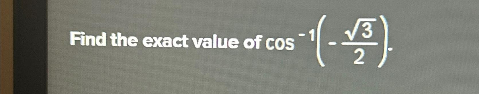Find the exact value of cos-1(-322). | Chegg.com