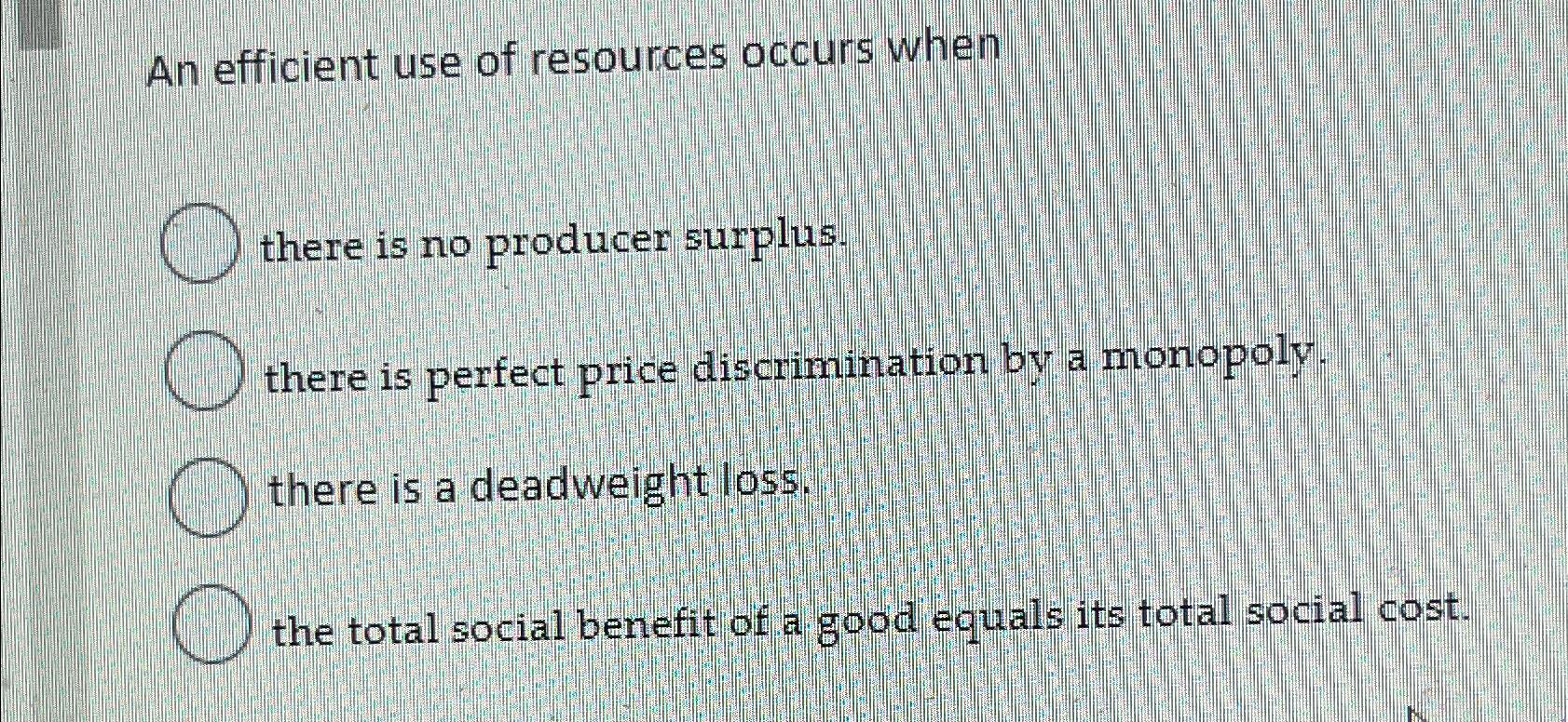 Solved An efficient use of resources occurs whenthere is no | Chegg.com