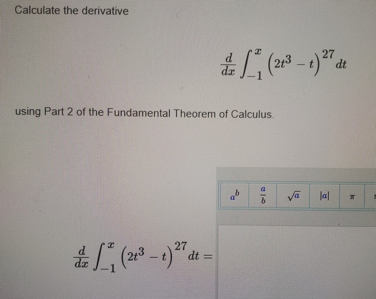 Solved Calculate the derivativeddx∫-1x(2t3-t)27dtusing Part | Chegg.com