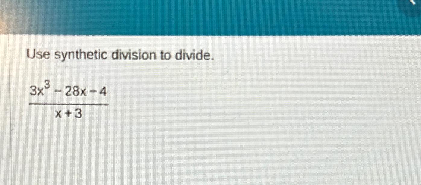 Solved Use synthetic division to divide.3x3-28x-4x+3 | Chegg.com