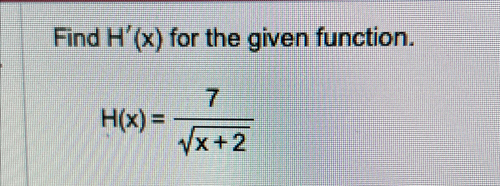 Solved Find H'(x) ﻿for the given function.H(x)=7x+22 | Chegg.com