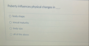 Solved Puberty influences physical changes in q,body | Chegg.com