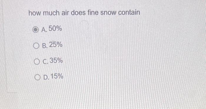 Solved how much air does fine snow contain A. 50% B. 25% C. | Chegg.com