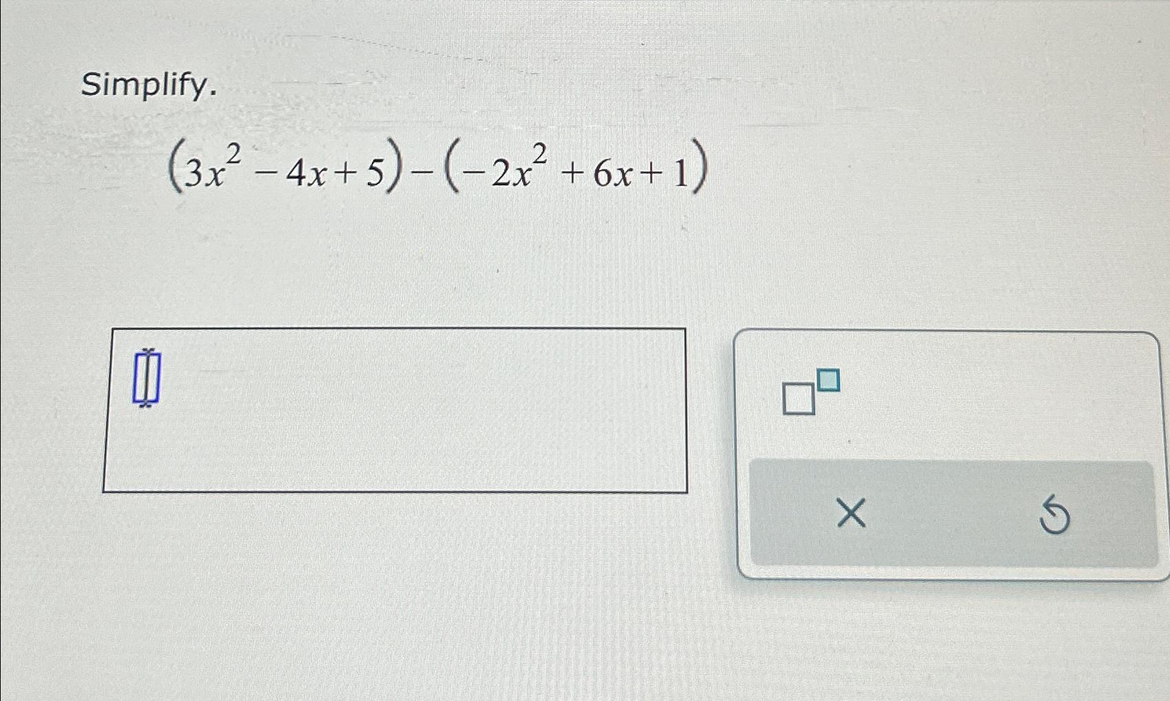 Solved Simplify.(3x2-4x+5)-(-2x2+6x+1) | Chegg.com