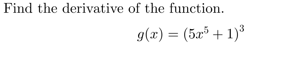 Solved Find the derivative of the function.g(x)=(5x5+1)3 | Chegg.com