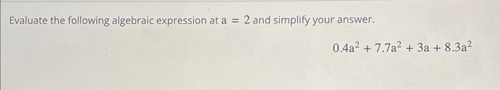 Solved Evaluate the following algebraic expression at a=2 | Chegg.com