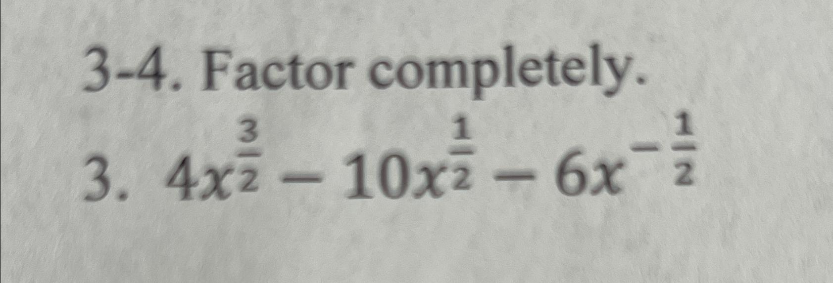 Solved 3-4. ﻿Factor completely.3. 4x32-10x12-6x-12 | Chegg.com