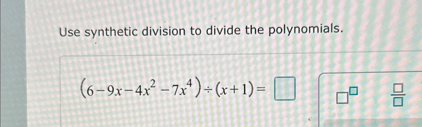 Solved Use synthetic division to divide the | Chegg.com