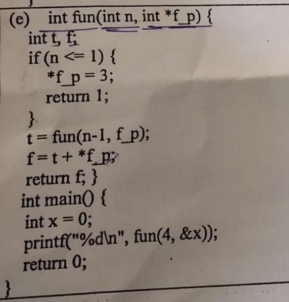 Solved (e) int fun(int n, int *f_p) { int t, f; if (n