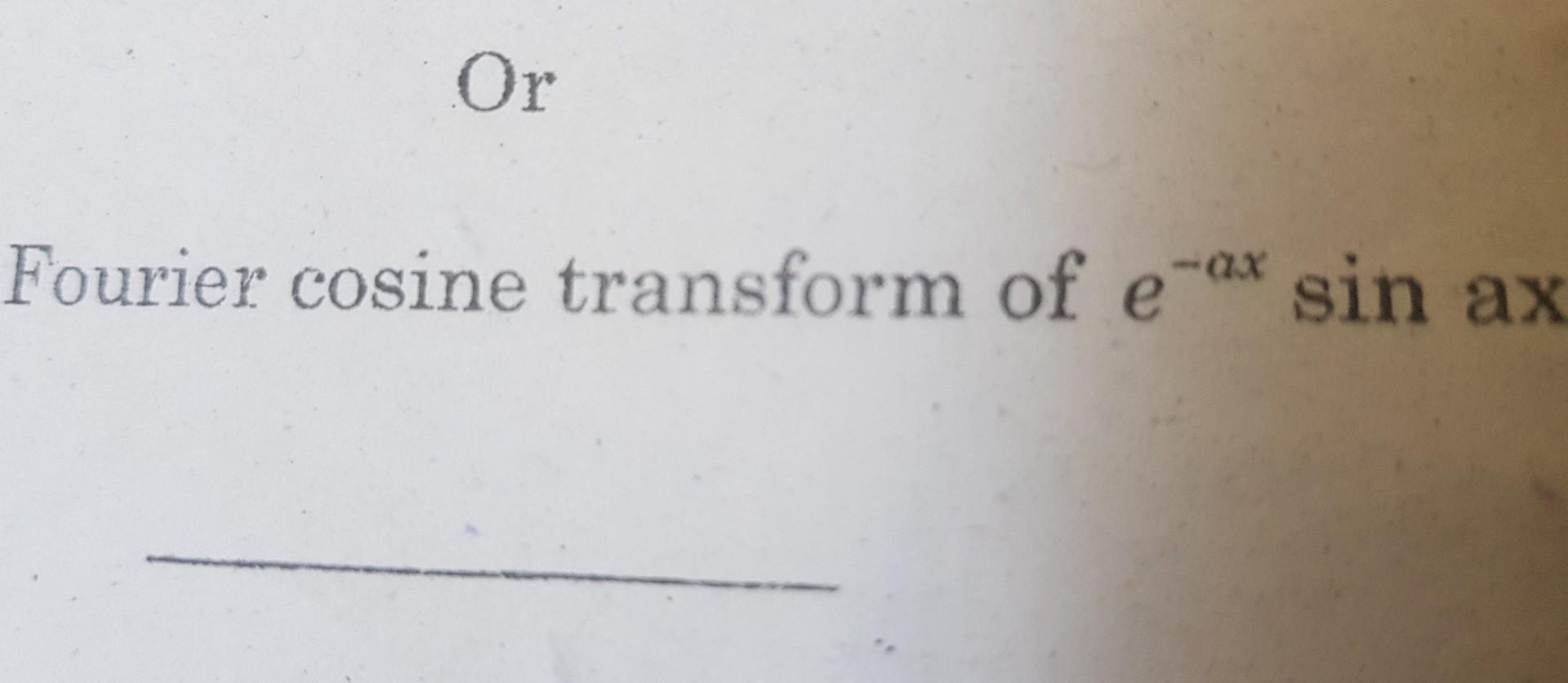 Solved Fourier Cosine Transform Of E−αxsinax