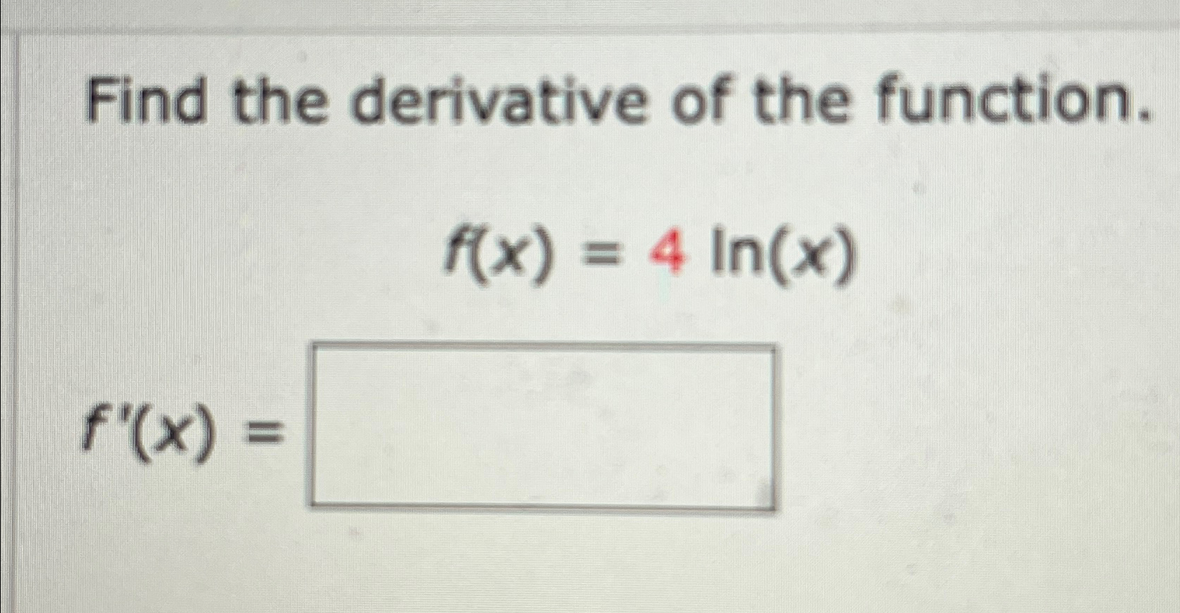 Solved Find the derivative of the function.f(x)=4ln(x)f'(x)= | Chegg.com