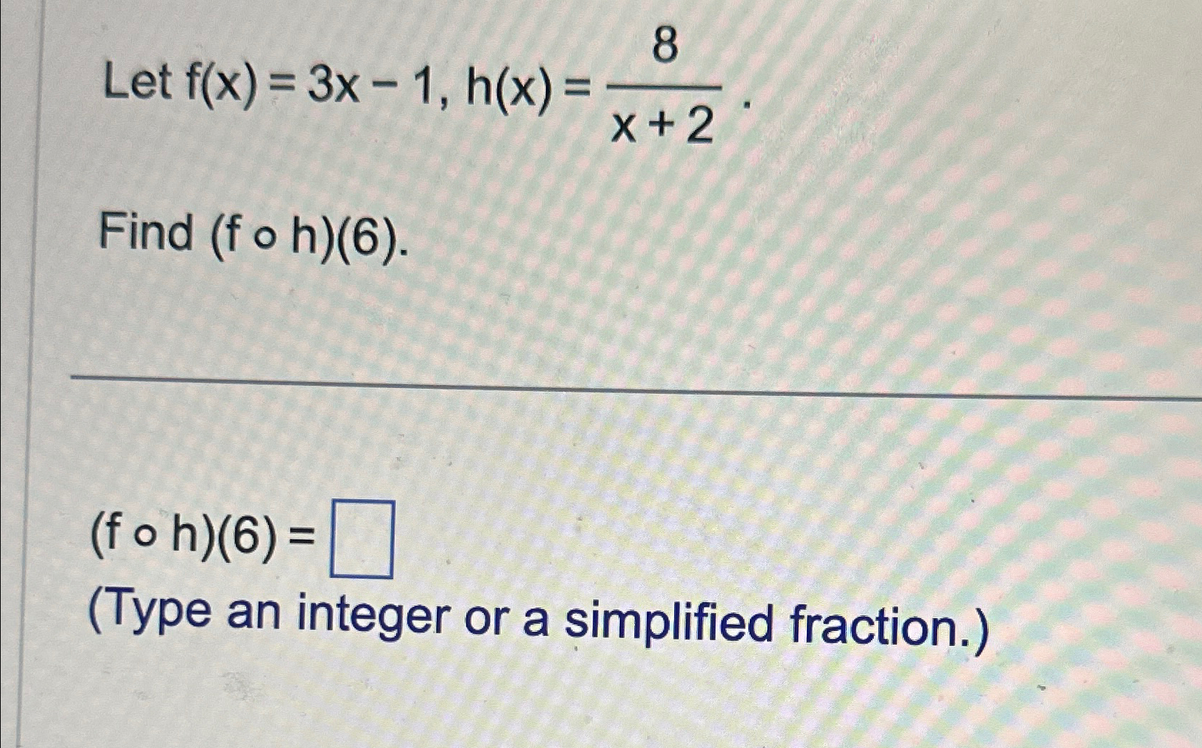 Solved Let f(x)=3x-1,h(x)=8x+2Find (f@h)(6).(f@h)(6)=(Type | Chegg.com