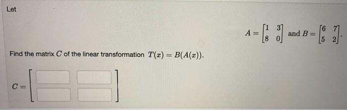 Solved A=[1830] and B=[6572] Find the matrix C of the linear | Chegg.com