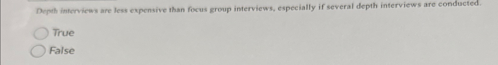 Solved Depth interviews are less expensive than focus group | Chegg.com