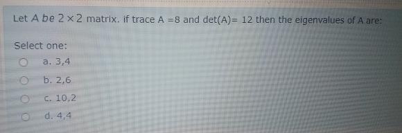 Solved Let A ﻿be 2×2 ﻿matrix. if trace A=8 ﻿and det(A)=12 | Chegg.com