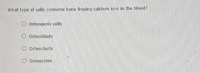 Solved What type of cells consume bone freeing caldium ions | Chegg.com