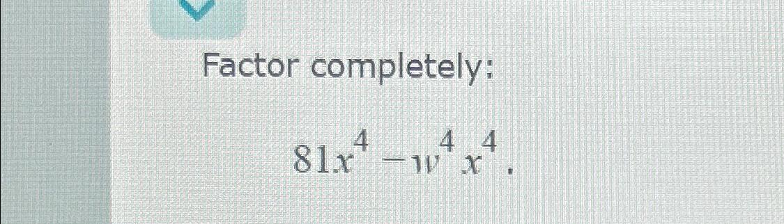 Solved Factor completely:81x4-w4x4 | Chegg.com