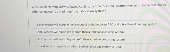 Solved When implementing activity-based costing, by how much | Chegg.com