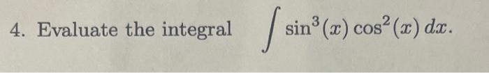 Solved 4. Evaluate the integral ∫sin3(x)cos2(x)dx. | Chegg.com