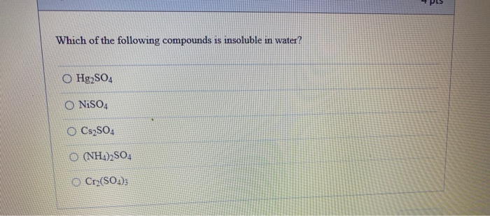 Solved 4 PLS Which of the following compounds is insoluble | Chegg.com