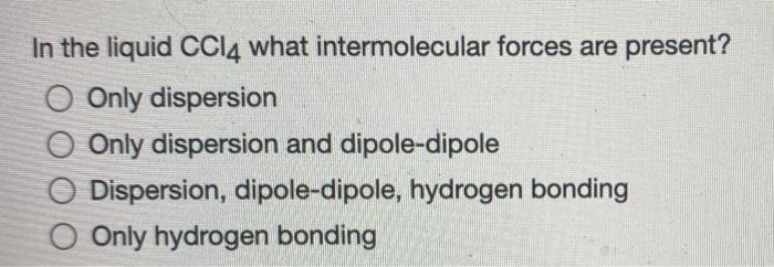 Solved In the liquid CCl4 what intermolecular forces are | Chegg.com