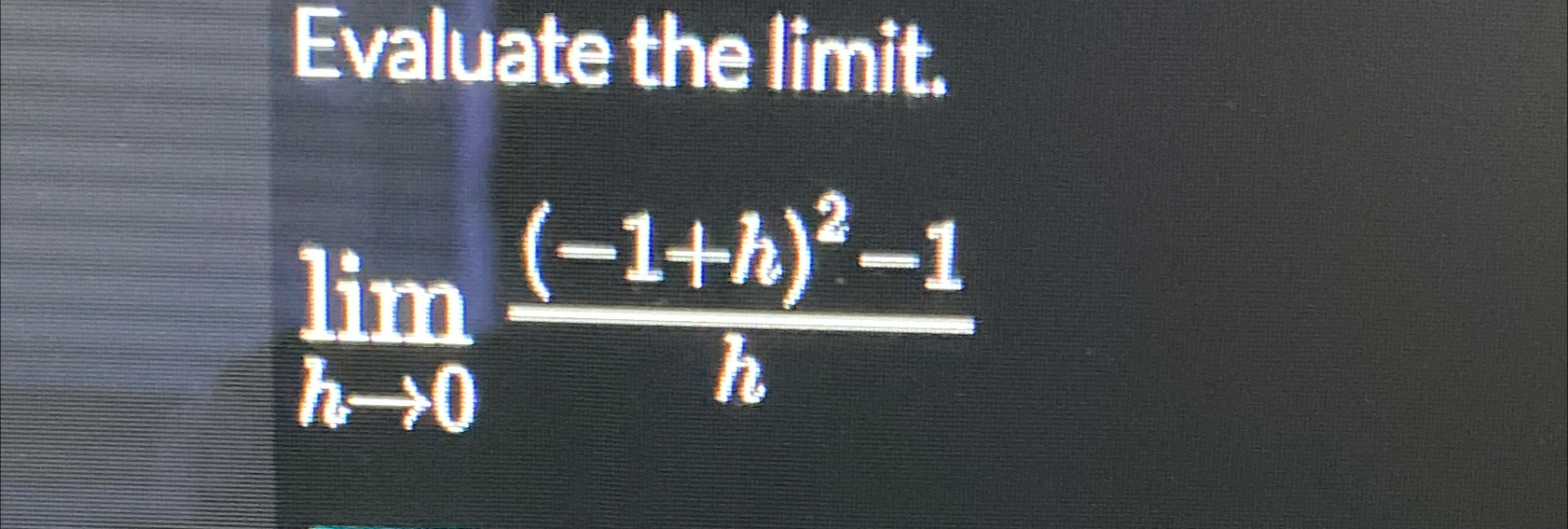 Solved Evaluate the limit.limh→0(-1+h)2-1h | Chegg.com
