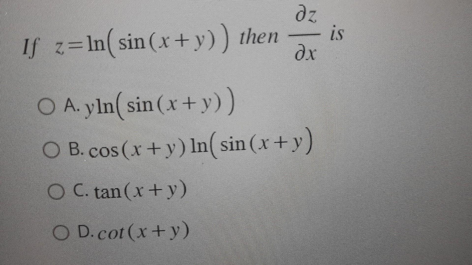 Solved If z=ln(sin(x+y)) then ∂x A. yln(sin(x+y)) B. | Chegg.com