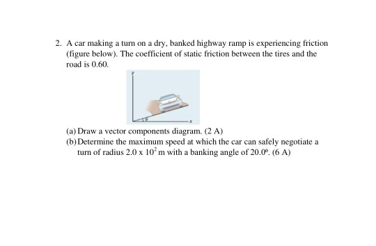 Solved 2. A car making a turn on a dry, banked highway ramp | Chegg.com