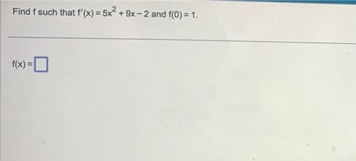 Solved Find f such that f′(x)=5x2+9x−2 and f(0)=1. f(x)= | Chegg.com