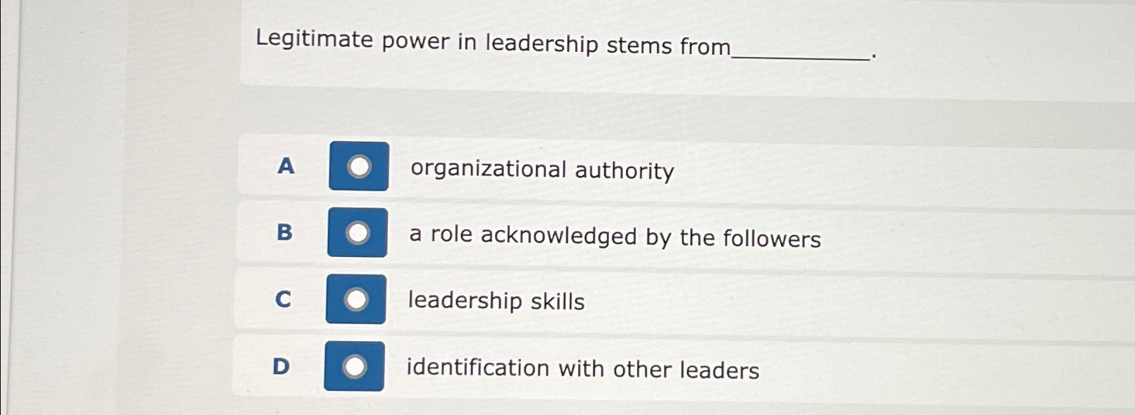 Solved Legitimate power in leadership stems from.A | Chegg.com