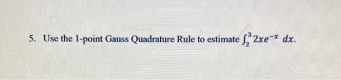 Solved 5. Use the 1-point Gauss Quadrature Rule to estimate | Chegg.com