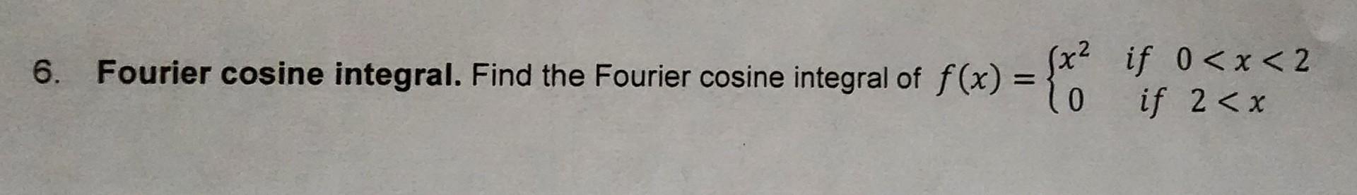 Solved 6. Fourier cosine integral. Find the Fourier cosine | Chegg.com
