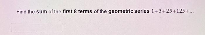 Solved Find The Sum Of The First 8 Terms Of The Geometric