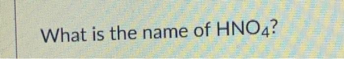 Solved What is the name of HNO4? | Chegg.com