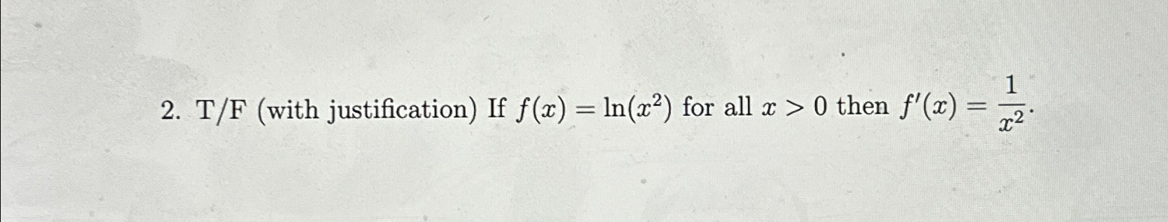 Solved TF (with justification) ﻿If f(x)=ln(x2) ﻿for all x>0 | Chegg.com