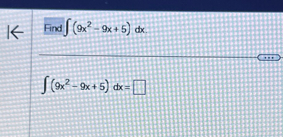 Solved Find ∫﻿﻿(9x2-9x+5)dx∫﻿﻿(9x2-9x+5)dx= | Chegg.com
